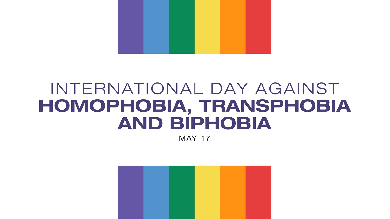 International Day Against Homophobia, Transphobia and Biphobia – May 17